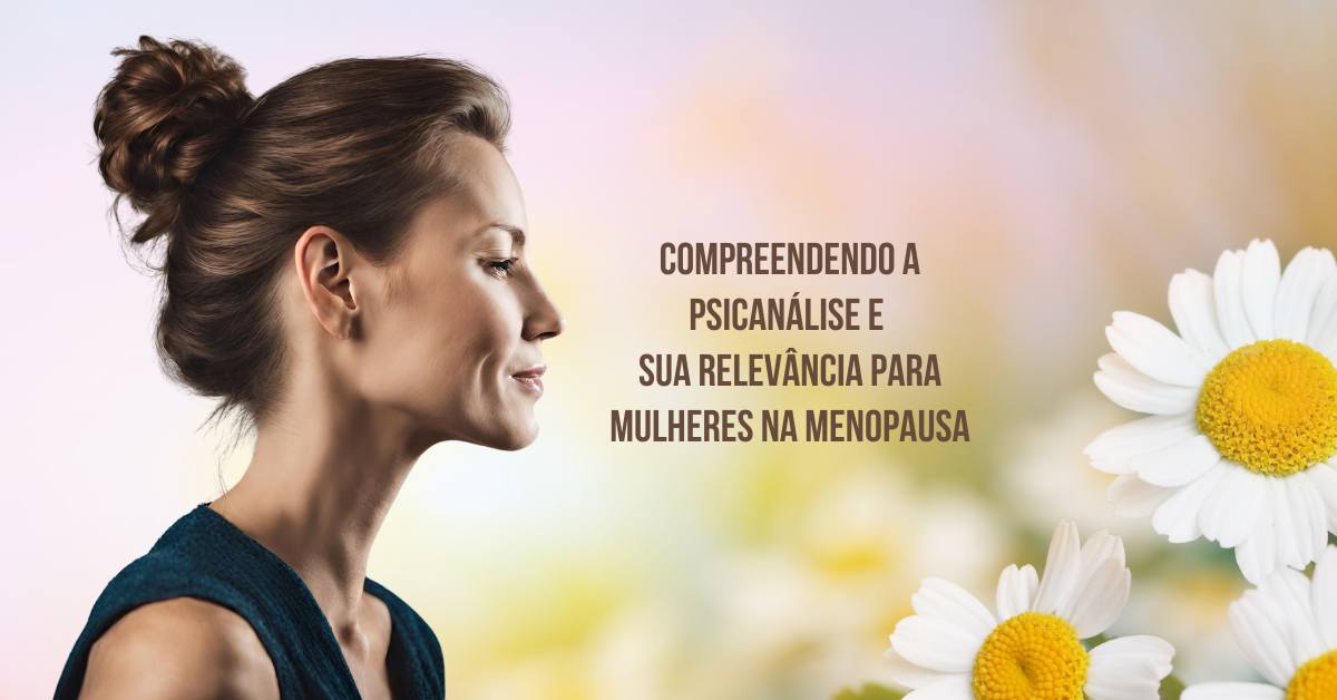 Compreendendo A Psicanálise E Sua Relevância Para Mulheres Na Menopausa